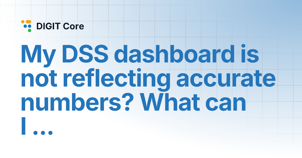 My DSS dashboard is not reflecting accurate numbers? What can I do? | 2.8 | DIGIT Core