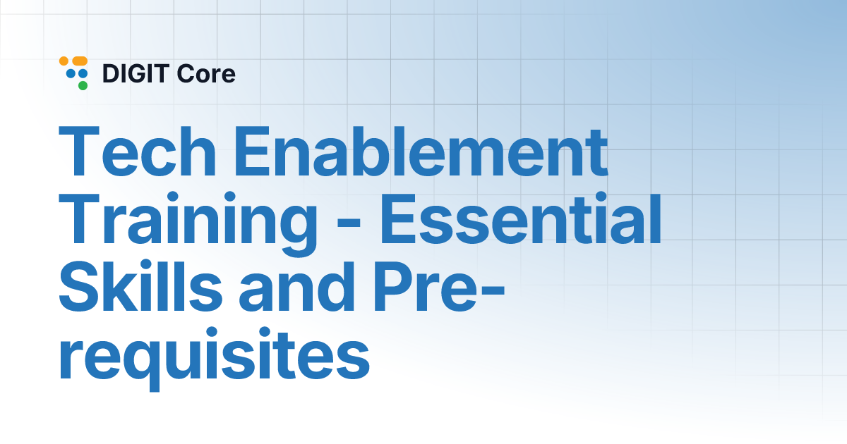 Tech Enablement Training - Essential Skills and Pre-requisites | DIGIT Core