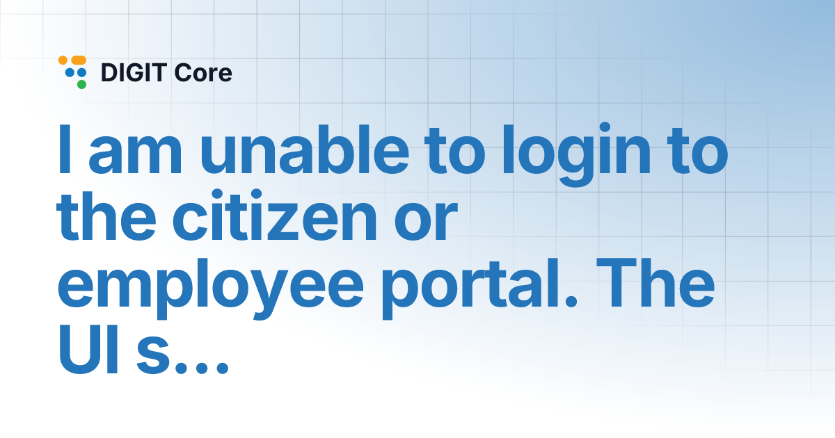 I am unable to login to the citizen or employee portal. The UI shows a spinner. | DIGIT Core