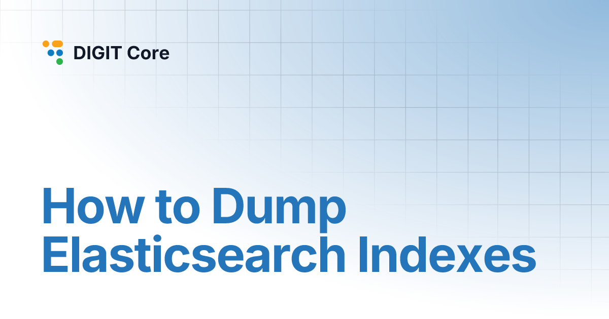How to Dump Elasticsearch Indexes | DIGIT Core