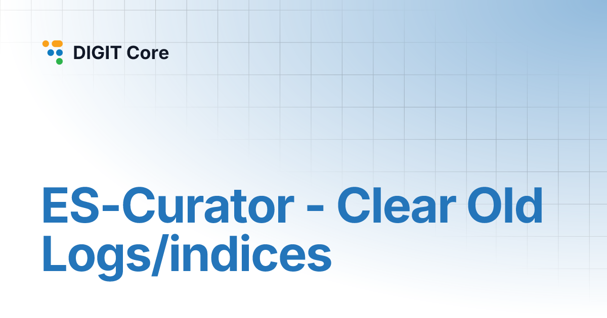 ES-Curator - Clear Old Logs/indices | DIGIT Core