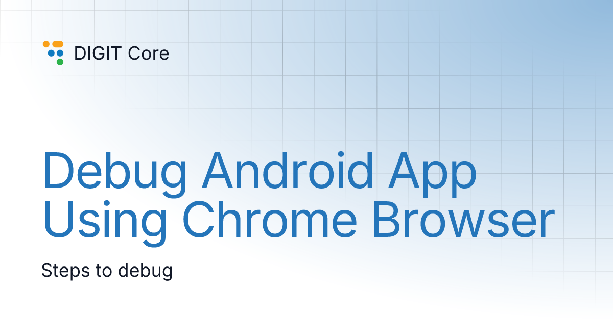 Debug Android App Using Chrome Browser | DIGIT Core